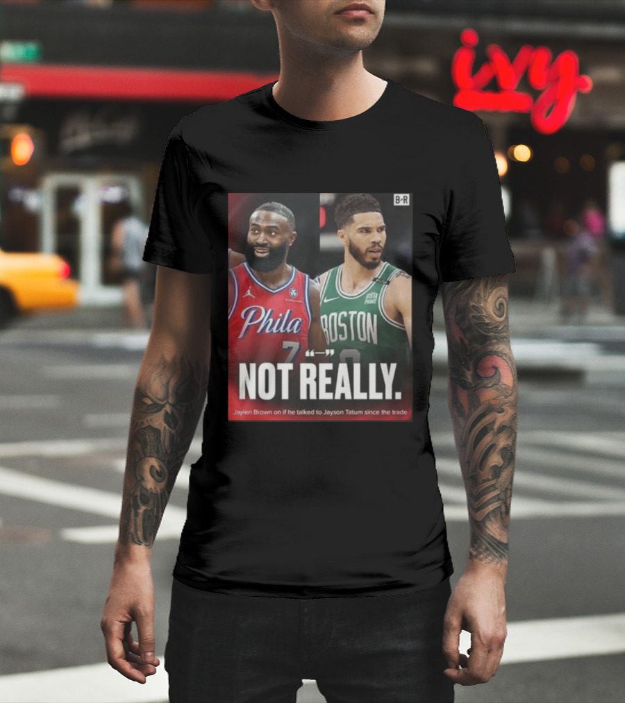 Jaylen Brown "Not Really" Philadelphia Boston Rivalry Trade Talk With Jayson Tatum T-Shirt
