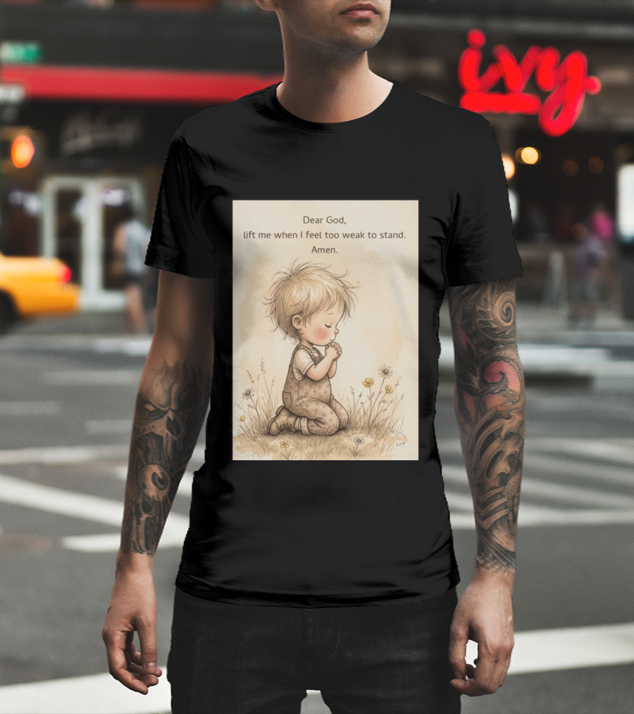 Dear God Lift Me When I Feel Too Weak To Stand Amen Kneeling Child Prayer Floral Field T-Shirt