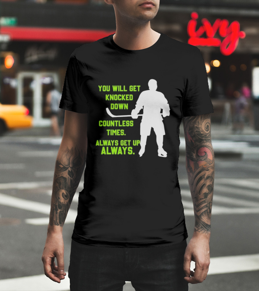 You Will Get Knocked Down Countless Times Always Get Up Always NHL Hockey Player T-Shirt