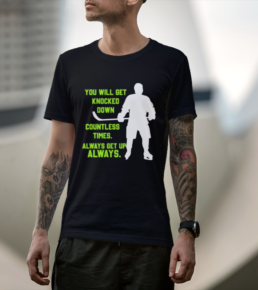 You Will Get Knocked Down Countless Times Always Get Up Always NHL Hockey Player T-Shirt