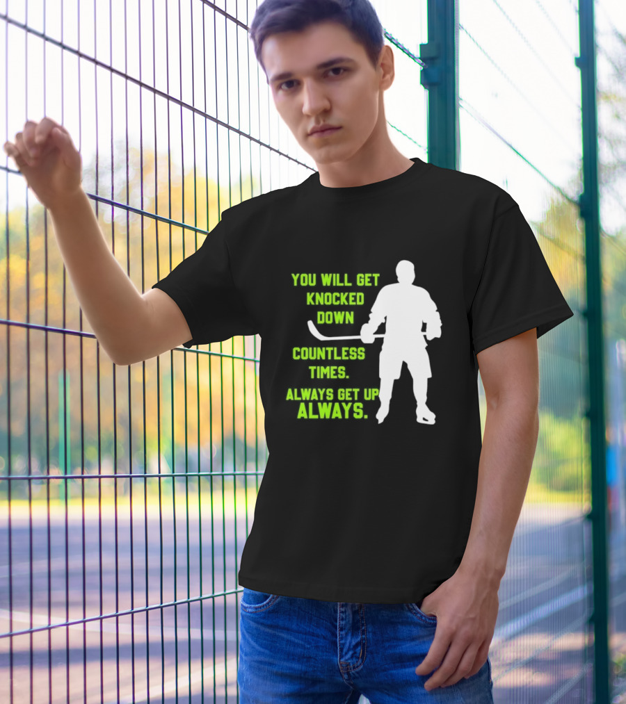 You Will Get Knocked Down Countless Times Always Get Up Always NHL Hockey Player T-Shirt