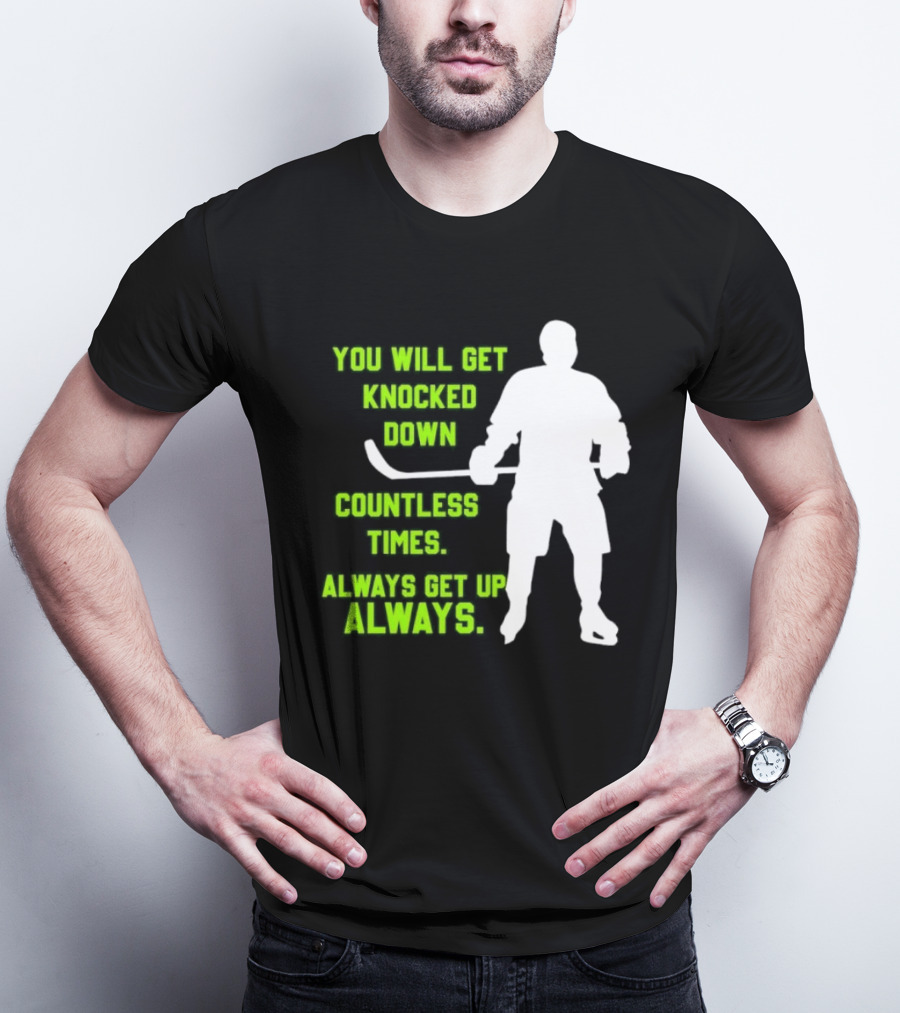 You Will Get Knocked Down Countless Times Always Get Up Always NHL Hockey Player T-Shirt