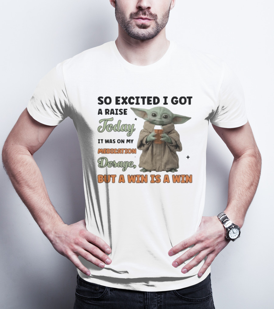 So Excited I Got A Raise Today It Was On My Medication Dosage But A Win Is A Win T-Shirt