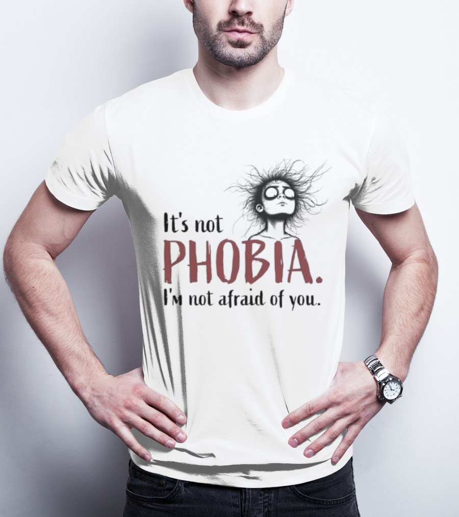 It's Not Phobia I'm Not Afraid Of You Creepy Face T-Shirt