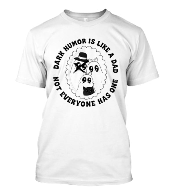 Dark Humor Is Like A Dad Not Everyone Has One Funny Skeletons And Top Hat T-Shirt