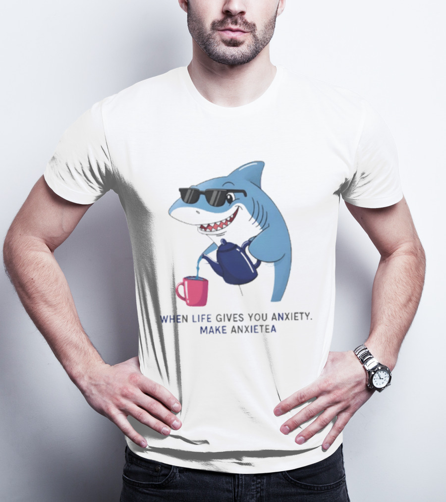 Shark With Sunglasses Pouring Tea When Life Gives You Anxiety Make Anxietea T-Shirt