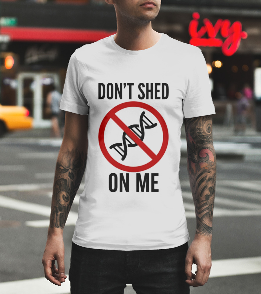 Don't Shed On Me DNA Genetics Science Conceptual Humor T-Shirt