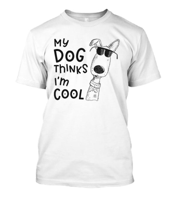 My Dog Thinks I'm T-Shirt