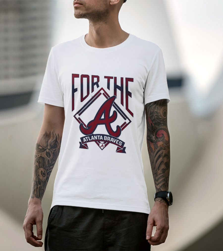 For The A Atlanta Braves MLB Baseball Fan Gear T-Shirt