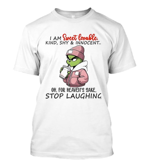 I Am Sweet Lovable Kind Shy Innocent Grinch Oh For Heaven's Sake Stop Laughing T-Shirt