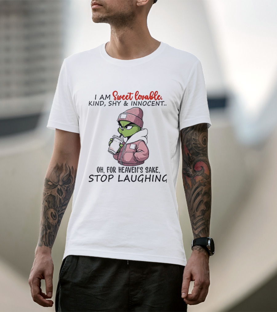 I Am Sweet Lovable Kind Shy Innocent Grinch Oh For Heaven's Sake Stop Laughing T-Shirt