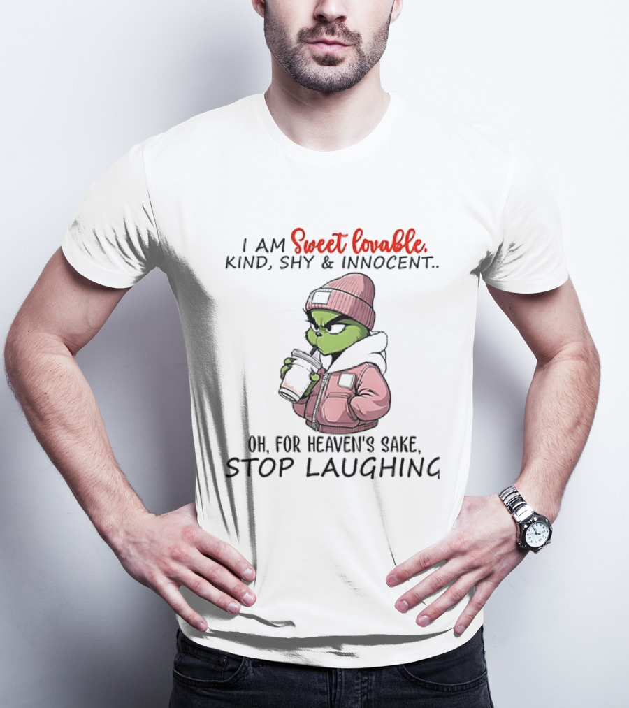 I Am Sweet Lovable Kind Shy Innocent Grinch Oh For Heaven's Sake Stop Laughing T-Shirt