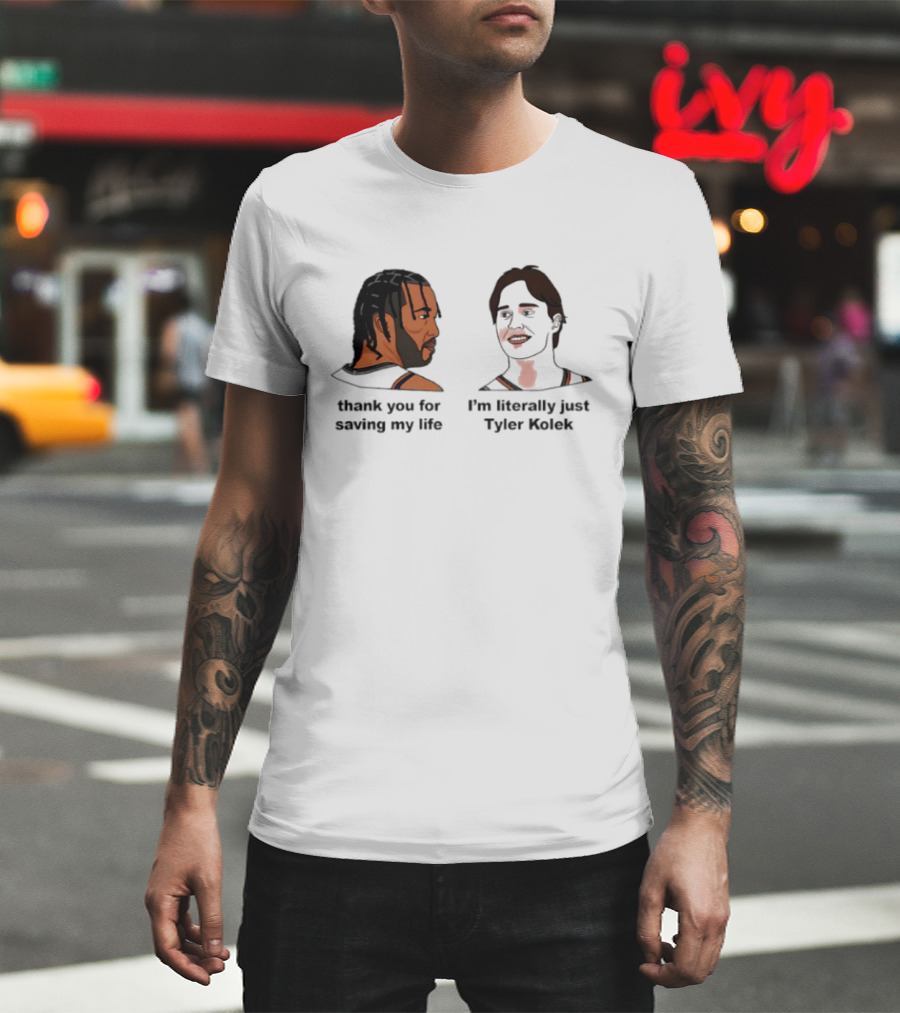 Thank You For Saving My Life I'm Literally Just Tyler Kolek T-Shirt