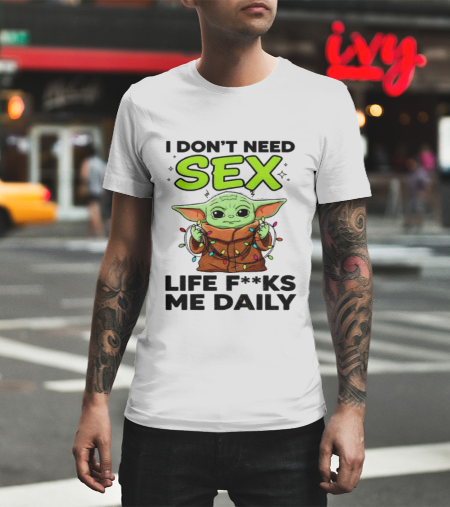 I Dont Need Sex Life F***s Me Daily Baby Yoda Christmas Lights T-Shirt