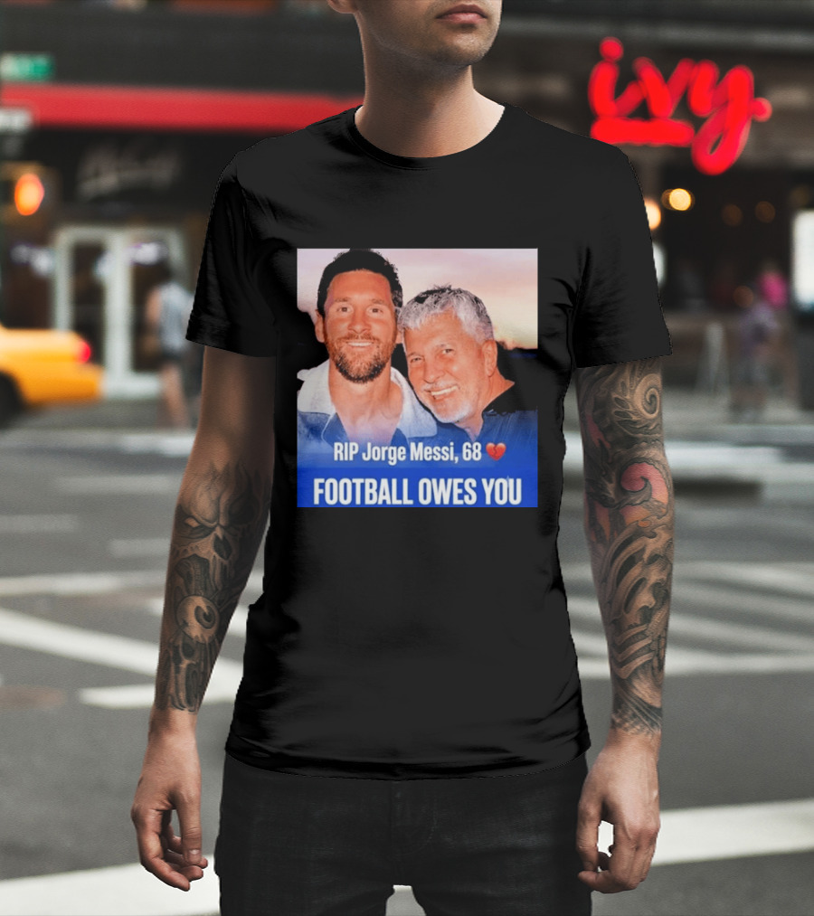 RIP Jorge Messi 68 Football Owes You Memorial 1958 2026 T-Shirt