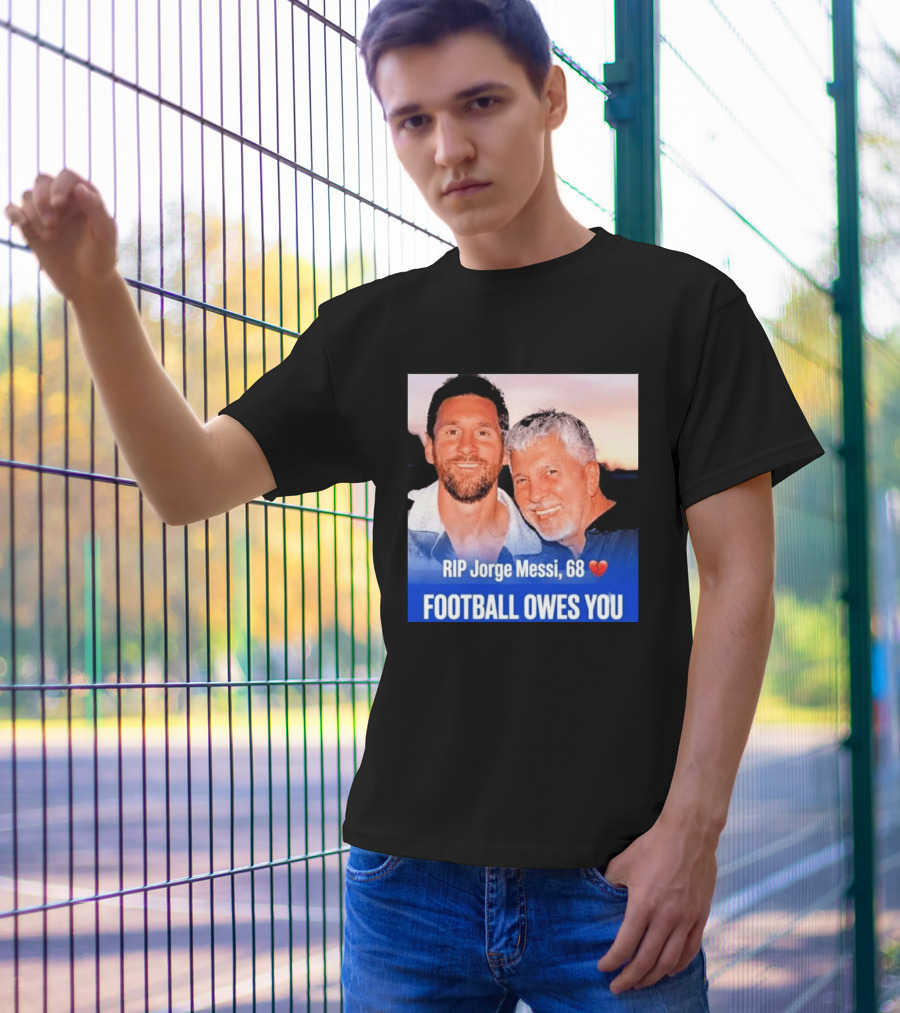 RIP Jorge Messi 68 Football Owes You Memorial 1958 2026 T-Shirt