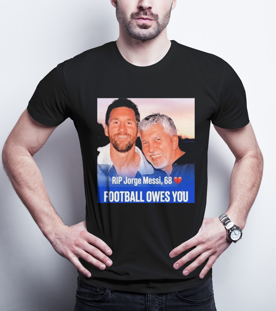 RIP Jorge Messi 68 Football Owes You Memorial 1958 2026 T-Shirt