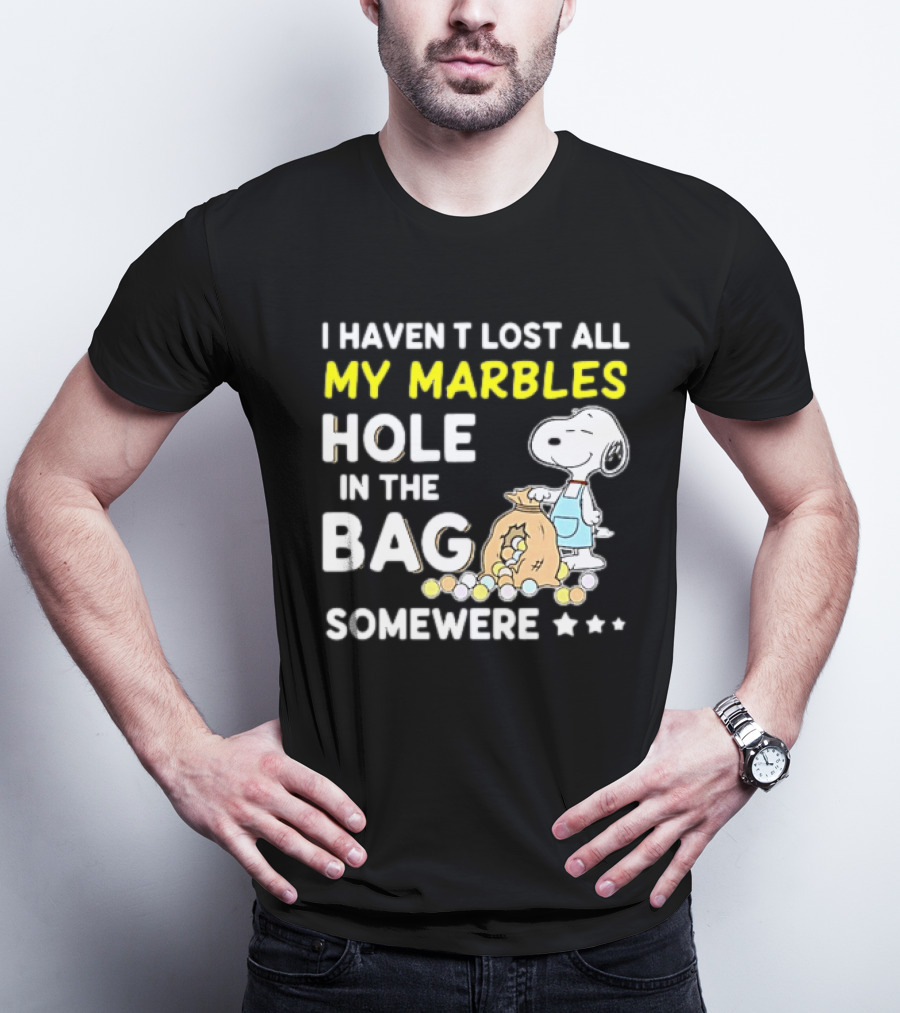 Classic Snoopy I Haven't Lost All My Marbles Hole In The Bag Somewhere T-Shirt