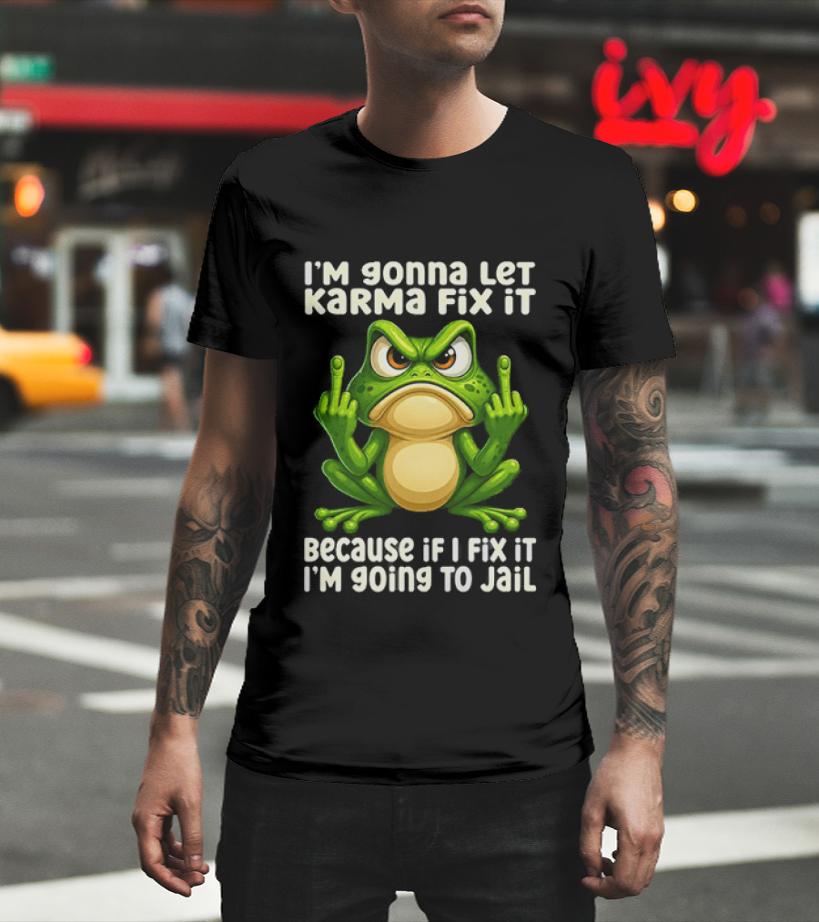 I'm Gonna Let Karma Fix It Frog I'm Going To Jail T-Shirt