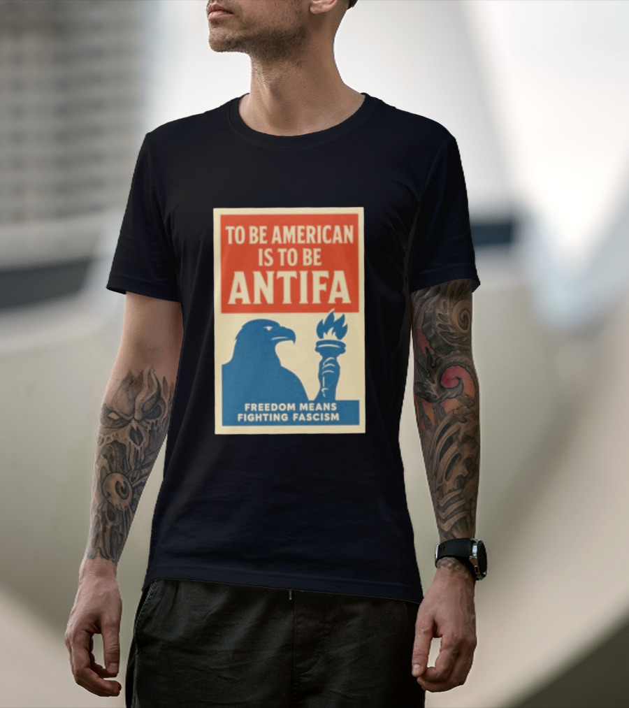 To Be American Is To Be Antifa Freedom Means Fighting Fascism Eagle Torch T-Shirt