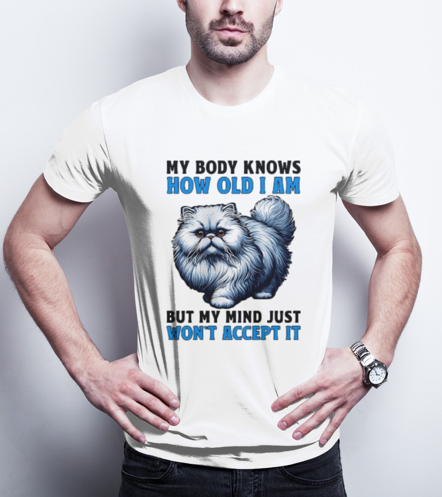 My Body Knows How Old I Am Cat My Mind Just Won't Accept It T-Shirt