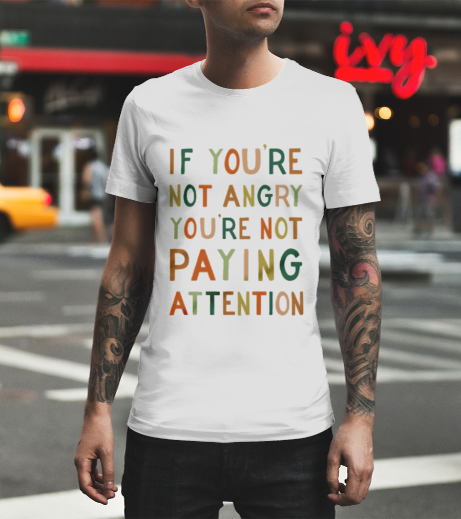 If Youre Not Angry Youre Not Paying Attention Bold Social Awareness Trend T-Shirt