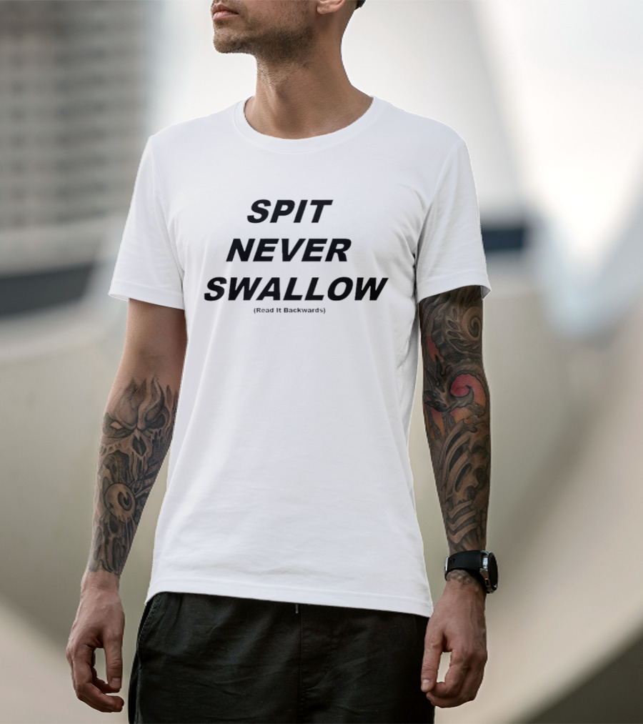 SPIT NEVER SWALLOW Read It Backwards T-Shirt