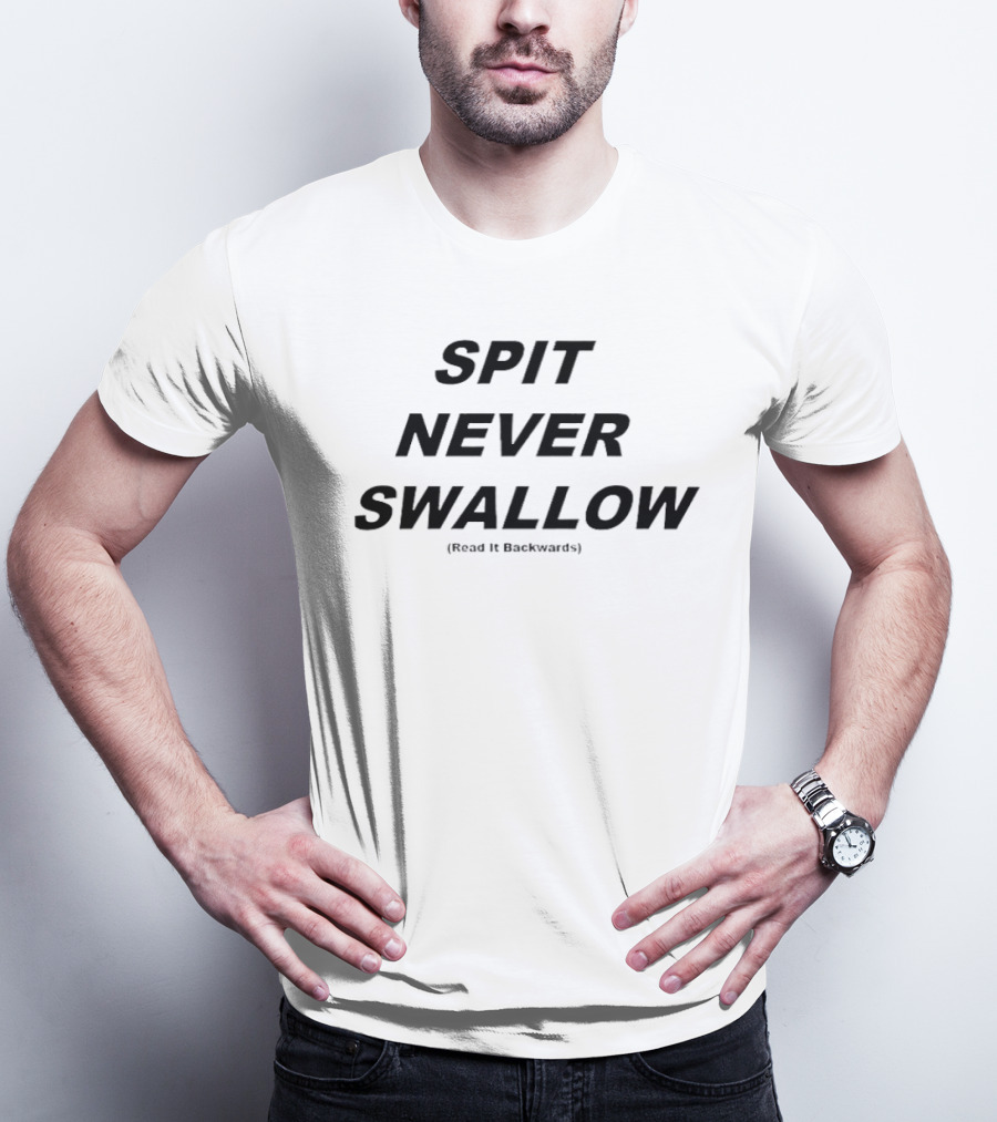 SPIT NEVER SWALLOW Read It Backwards T-Shirt