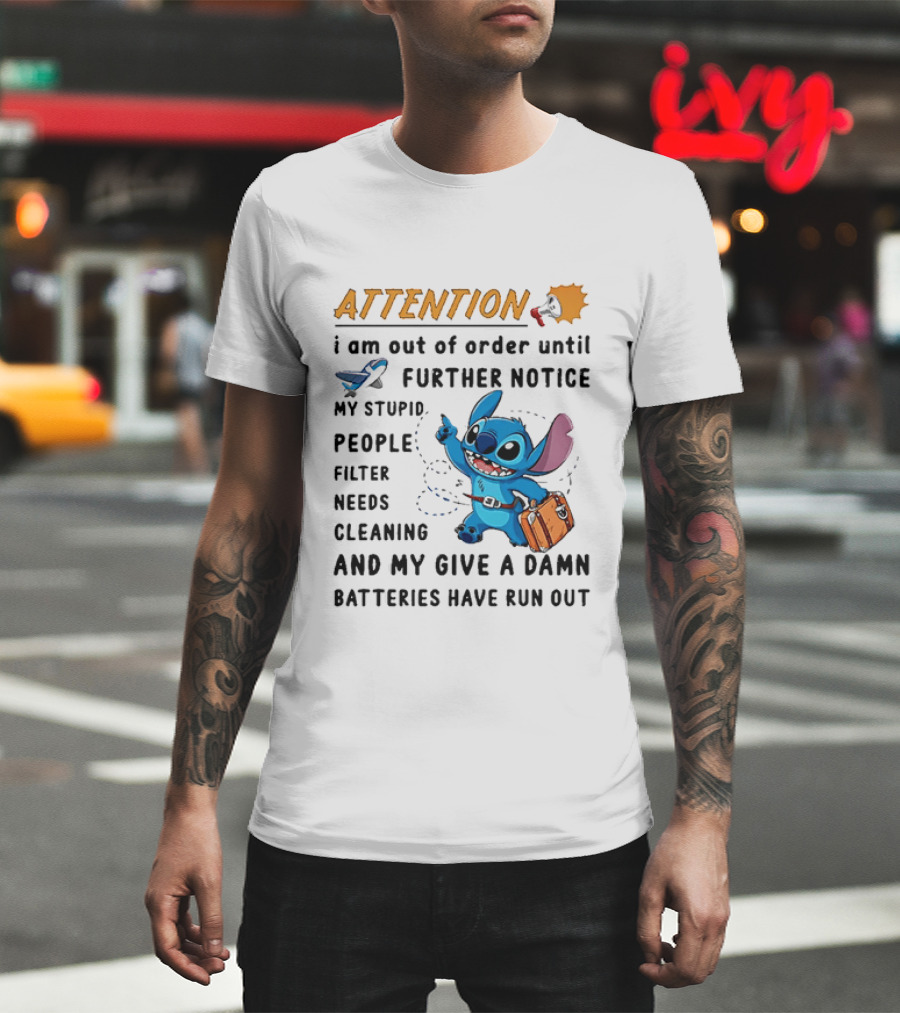 ATTENTION I Am Out Of Order Until Further Notice Stitch Stupid People Filter Needs Cleaning Batteries Ran Out T-Shirt