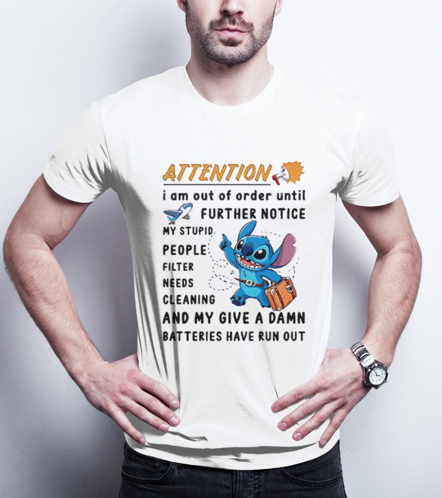 ATTENTION I Am Out Of Order Until Further Notice Stitch Stupid People Filter Needs Cleaning Batteries Ran Out T-Shirt