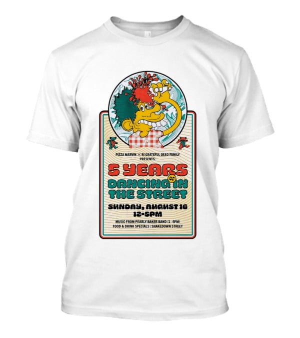 Pizza Marvin X RI Grateful Dead Family 5 Years Of Dancing In The Street Event Sunday August 16 Music From Pearly Baker Band T-Shirt