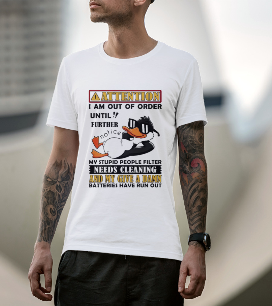Attention I Am Out Of Order Until Further Notice Duck My Stupid People Filter Needs Cleaning And My Give A Damn Batteries Have Run Out T-Shirt