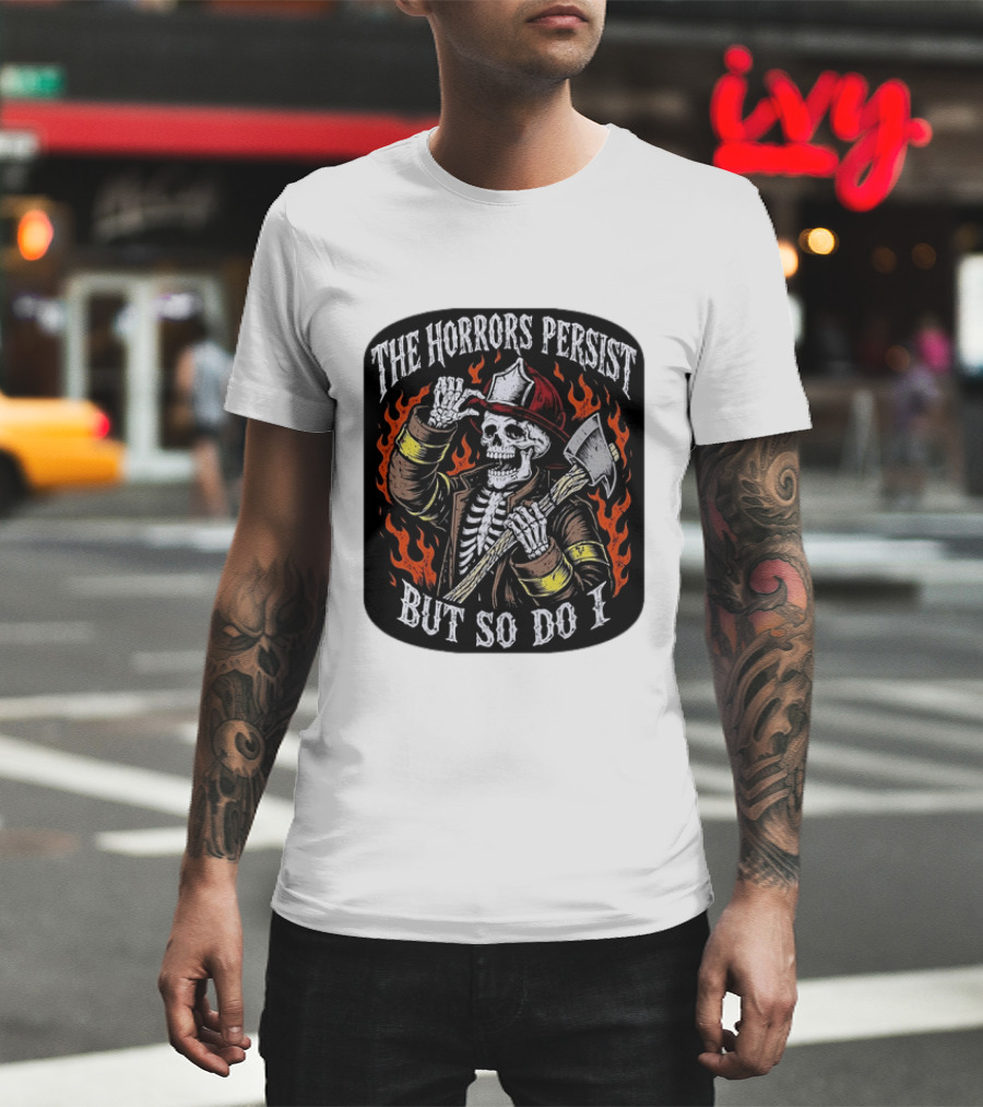 The Horrors Persist But So Do I Firefighter Skeleton Axe Flames T-Shirt