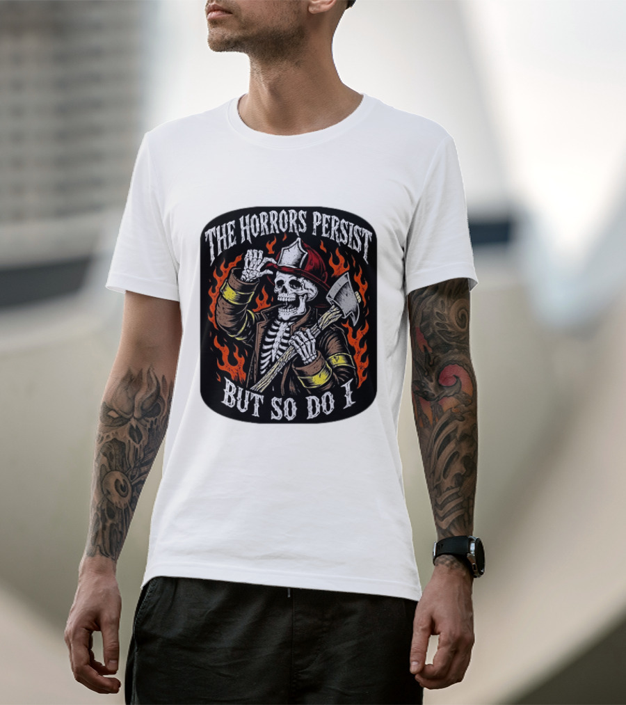 The Horrors Persist But So Do I Firefighter Skeleton Axe Flames T-Shirt