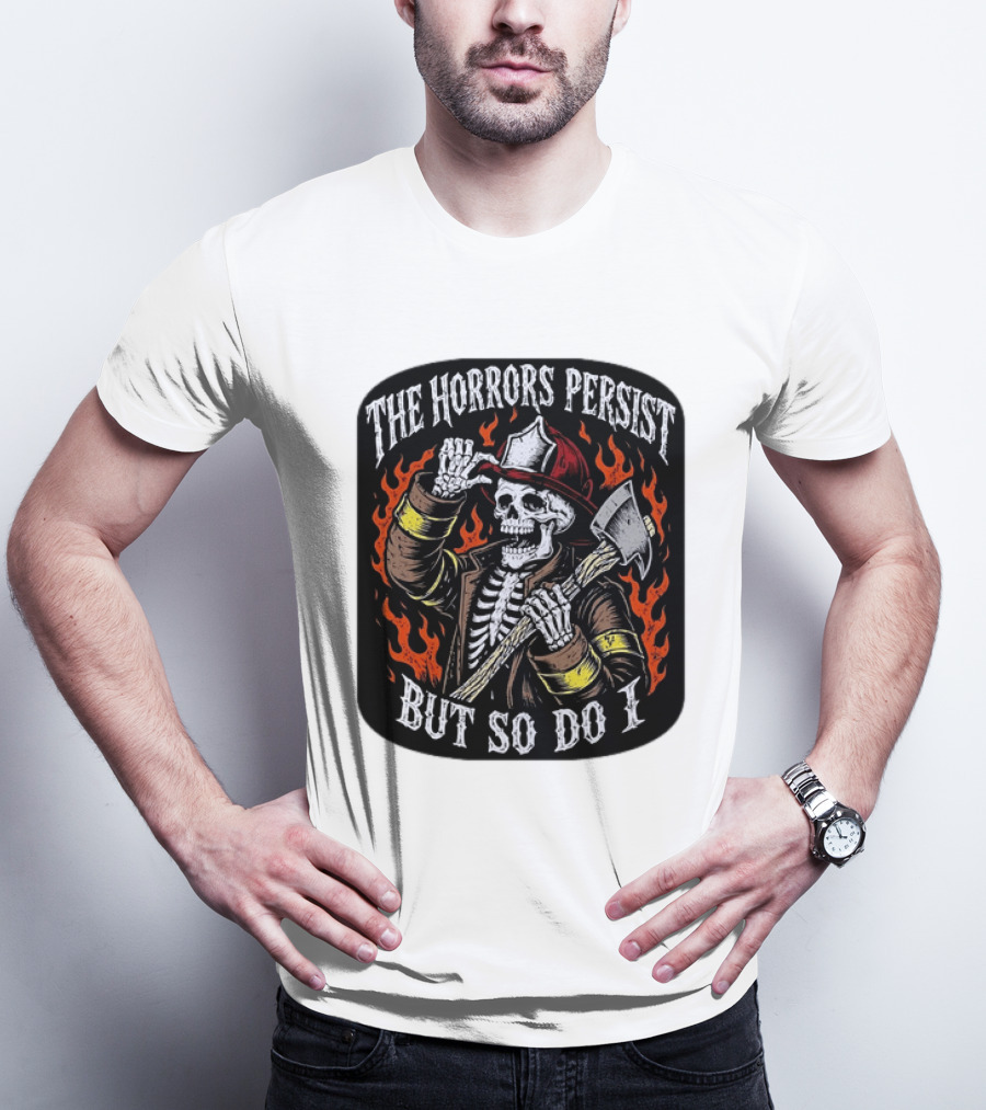 The Horrors Persist But So Do I Firefighter Skeleton Axe Flames T-Shirt