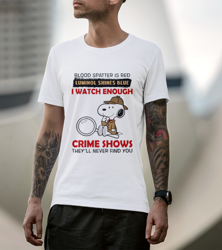 Snoopy Blood Spatter Is Red Luminol Shines Blue I Enough Crime Shows They'll Never Find You T-Shirt