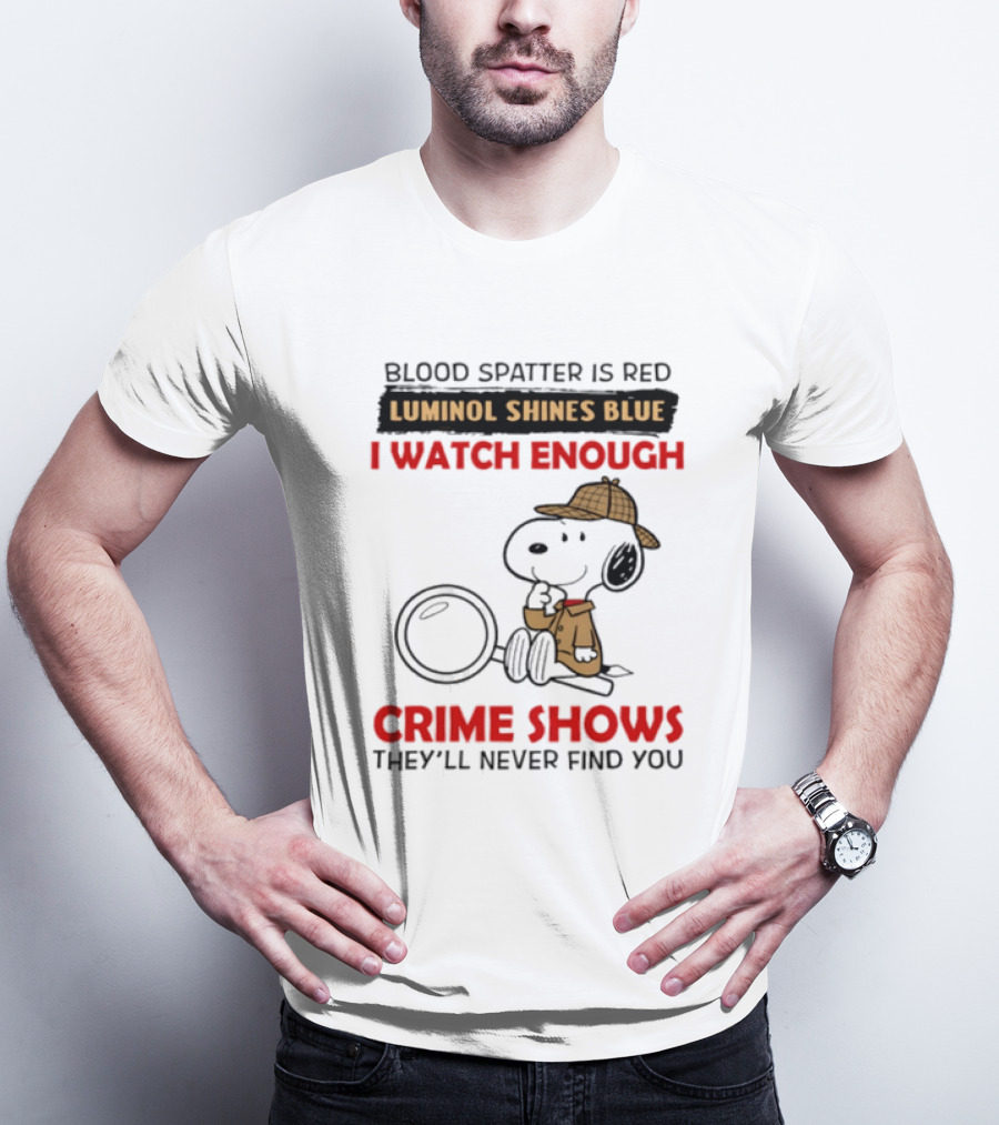 Snoopy Blood Spatter Is Red Luminol Shines Blue I Enough Crime Shows They'll Never Find You T-Shirt