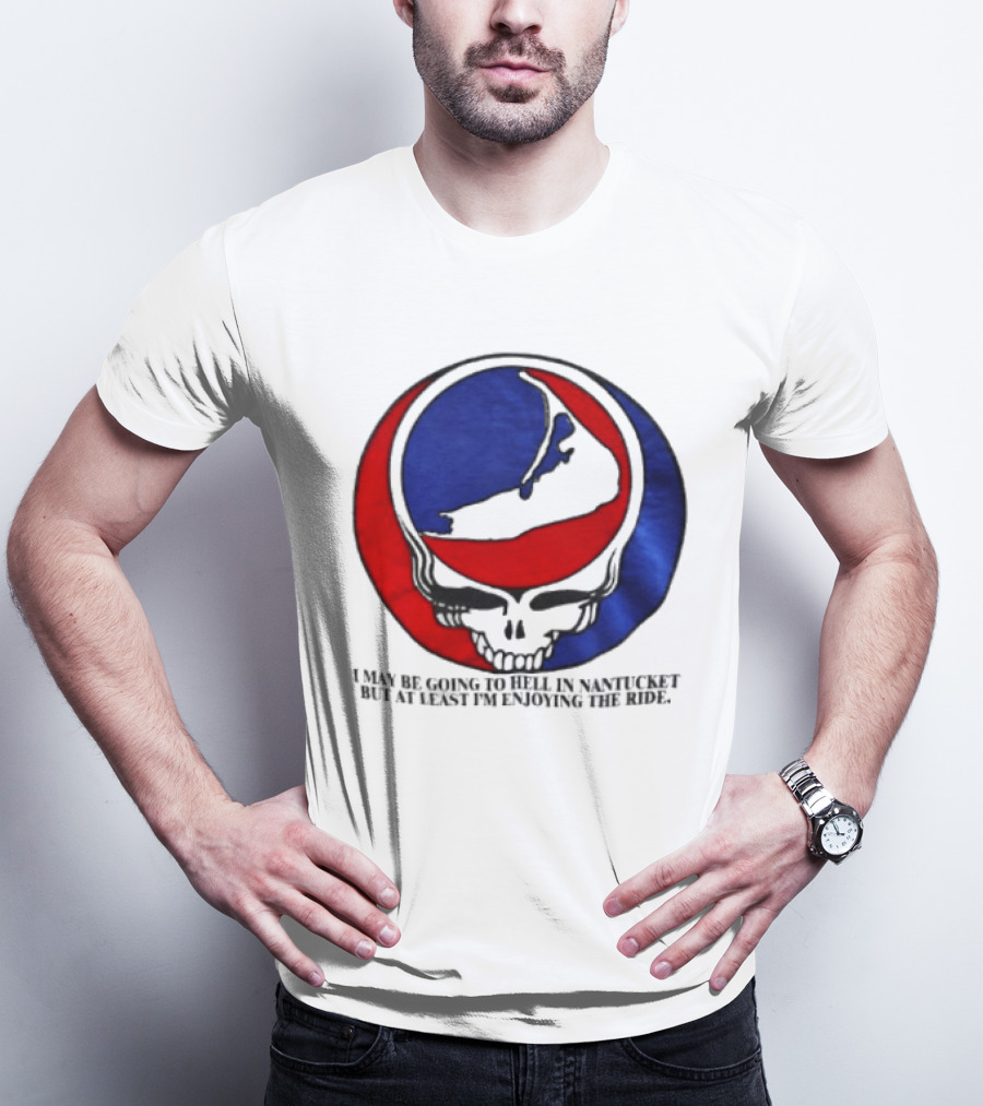 Grateful Dead Steal Your Face Nantucket I May Be Going To Hell But At Least Im Enjoying The Ride T-Shirt