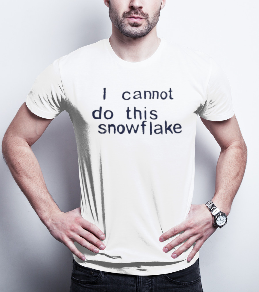 I Cannot Do This Snowflake Trending Phrase T-Shirt