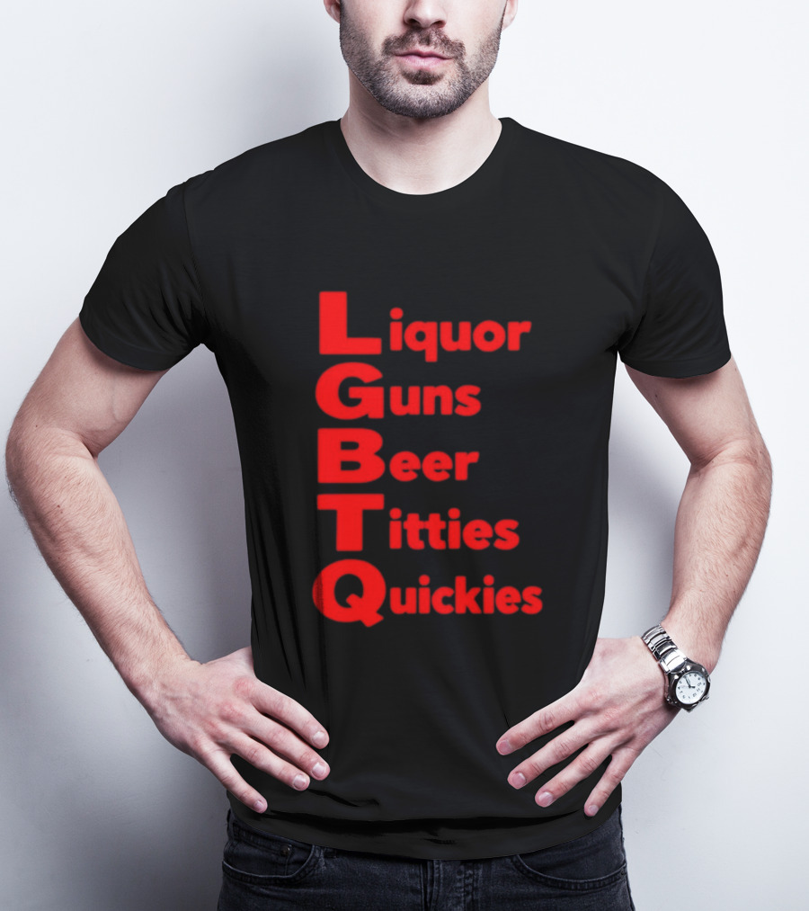 Liquor Guns Beer Titties Quickies LGBT Acronym Humor T-Shirt