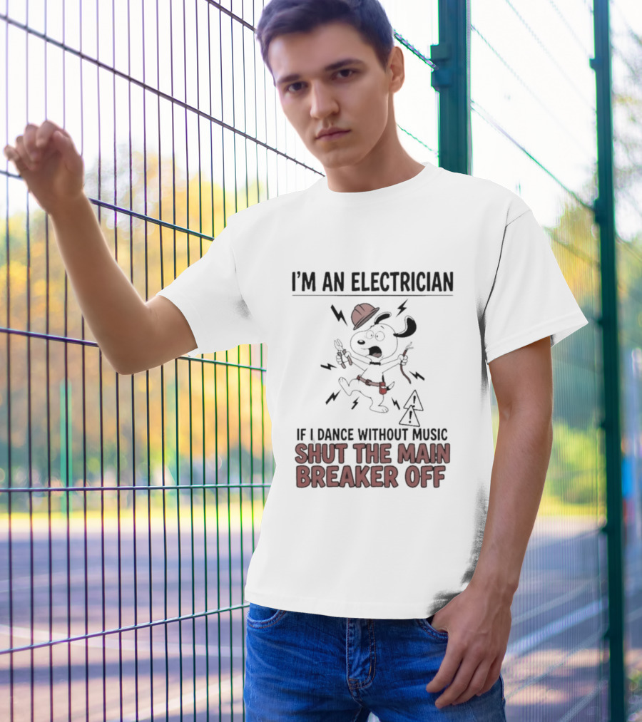 I'm An Electrician Cartoon Dog If I Dance Without Music Shut The Main Breaker Off T-Shirt