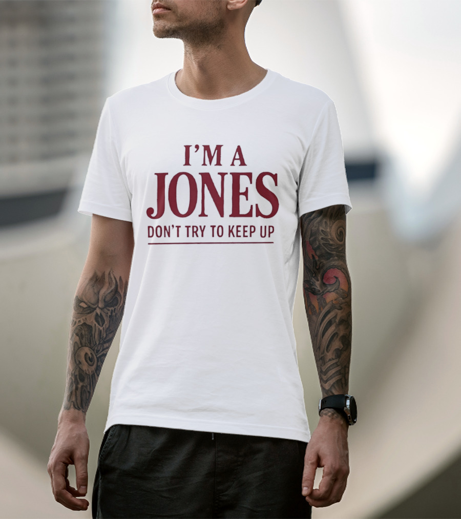 I'm A Jones Don't Try To Keep Up T-Shirt