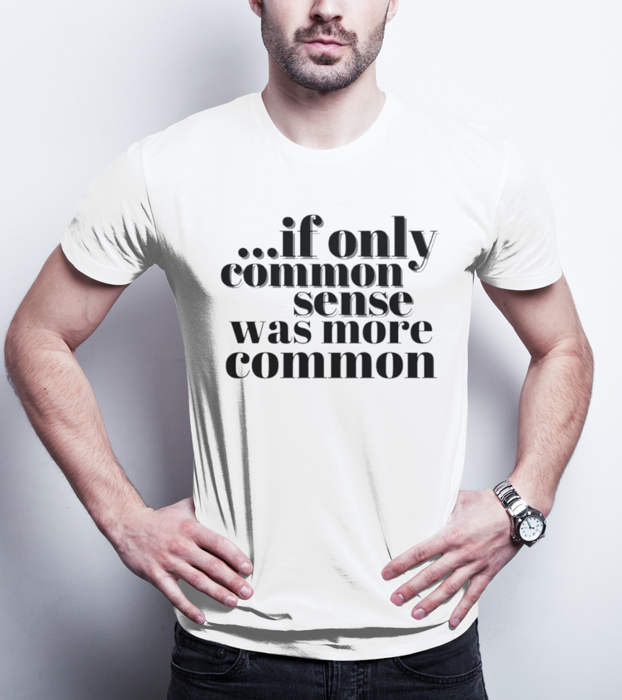If Only Common Sense Was More Common Witty Saying T-Shirt