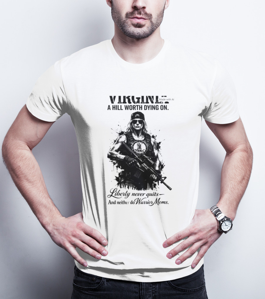 Virginia A Hill Worth Dying On Liberty Never Quits And Neither Do Warrior Moms T-Shirt