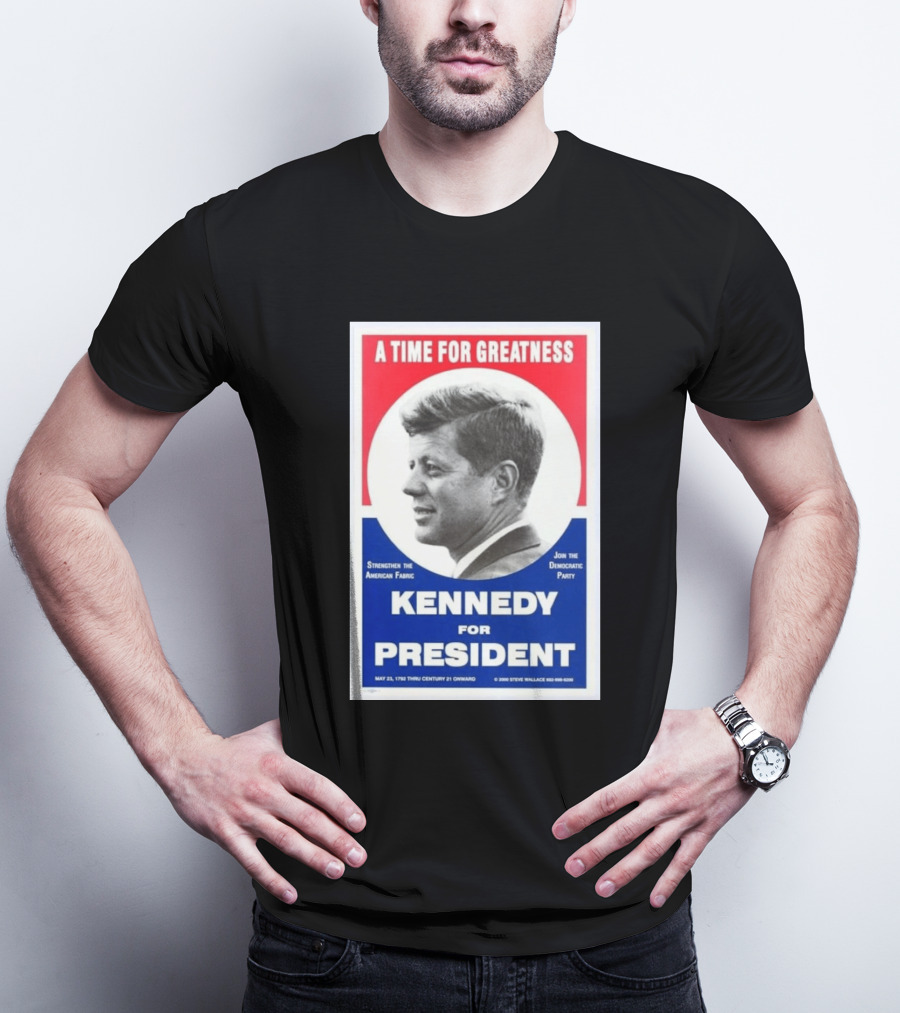 A Time For Greatness Kennedy For President 1960 Strengthen The American Fabric Join The Democratic Party T-Shirt