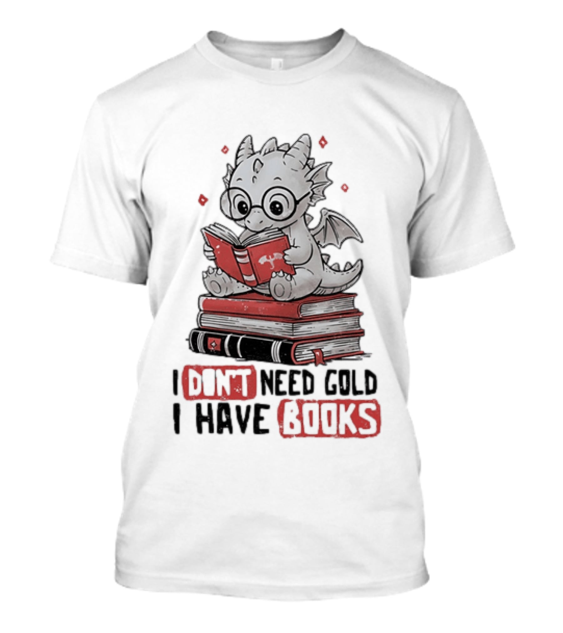 Dragon Reader I Don't Need Gold I Have Books Cute Dragon On Book Stack Reading T-Shirt