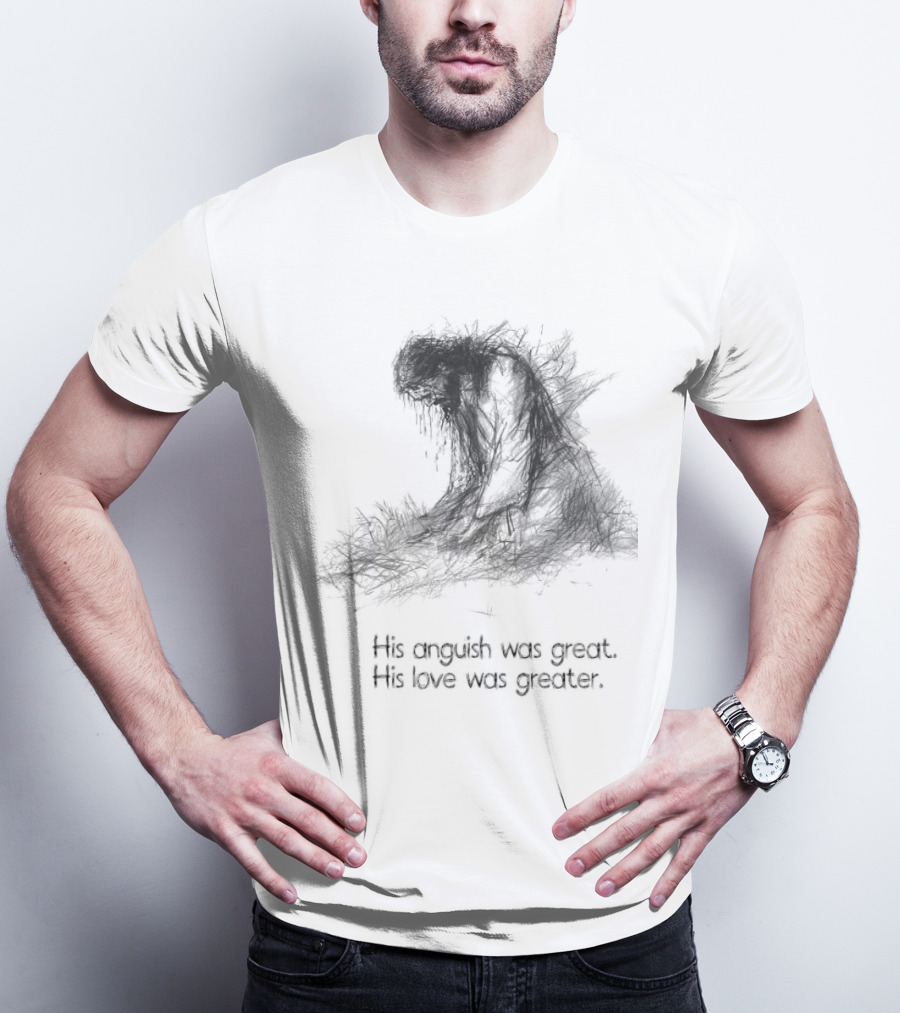 His Anguish Was Great His Love Was Greater Symbolic Text Based T-Shirt