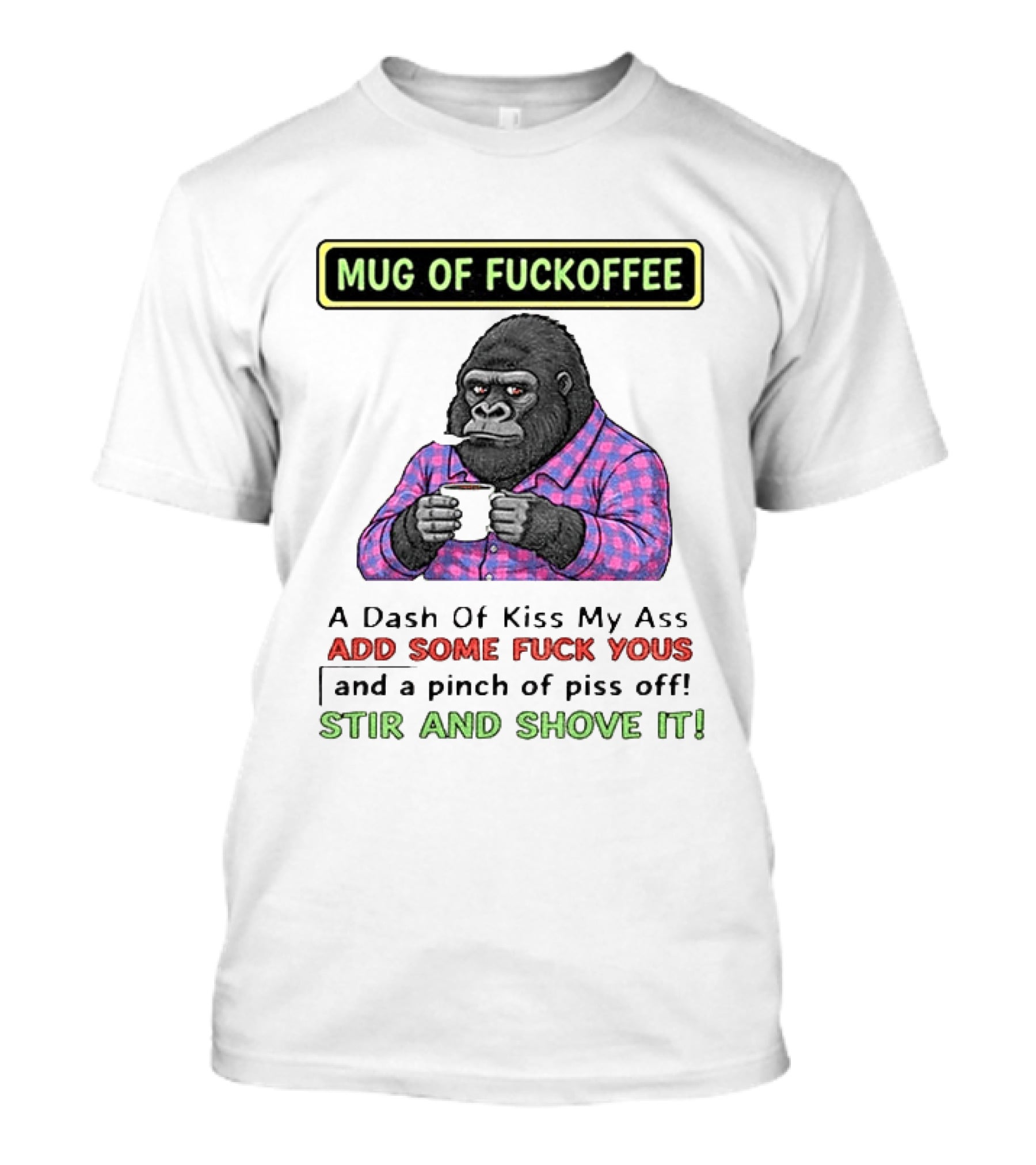 Of Fuckoffee Gorilla A Dash Of Kiss My Ass Add Some Fuck Yous Pinch Of Piss Off Stir And Shove It T-Shirt