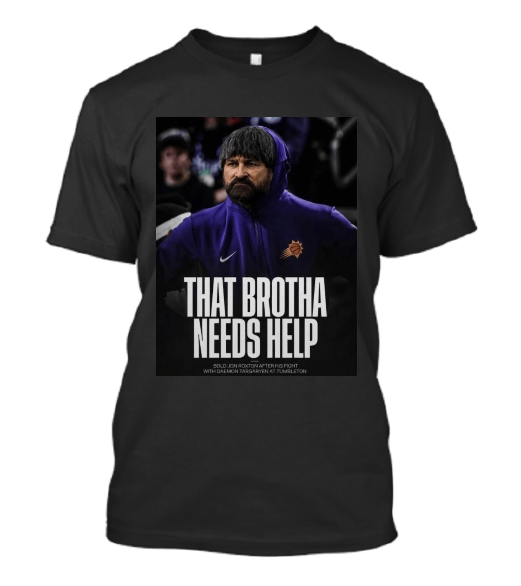 That Brotha Needs Help Jon Roxton Fight With Daemon Targaryen Tumbleton Phoenix Suns Nike T-Shirt