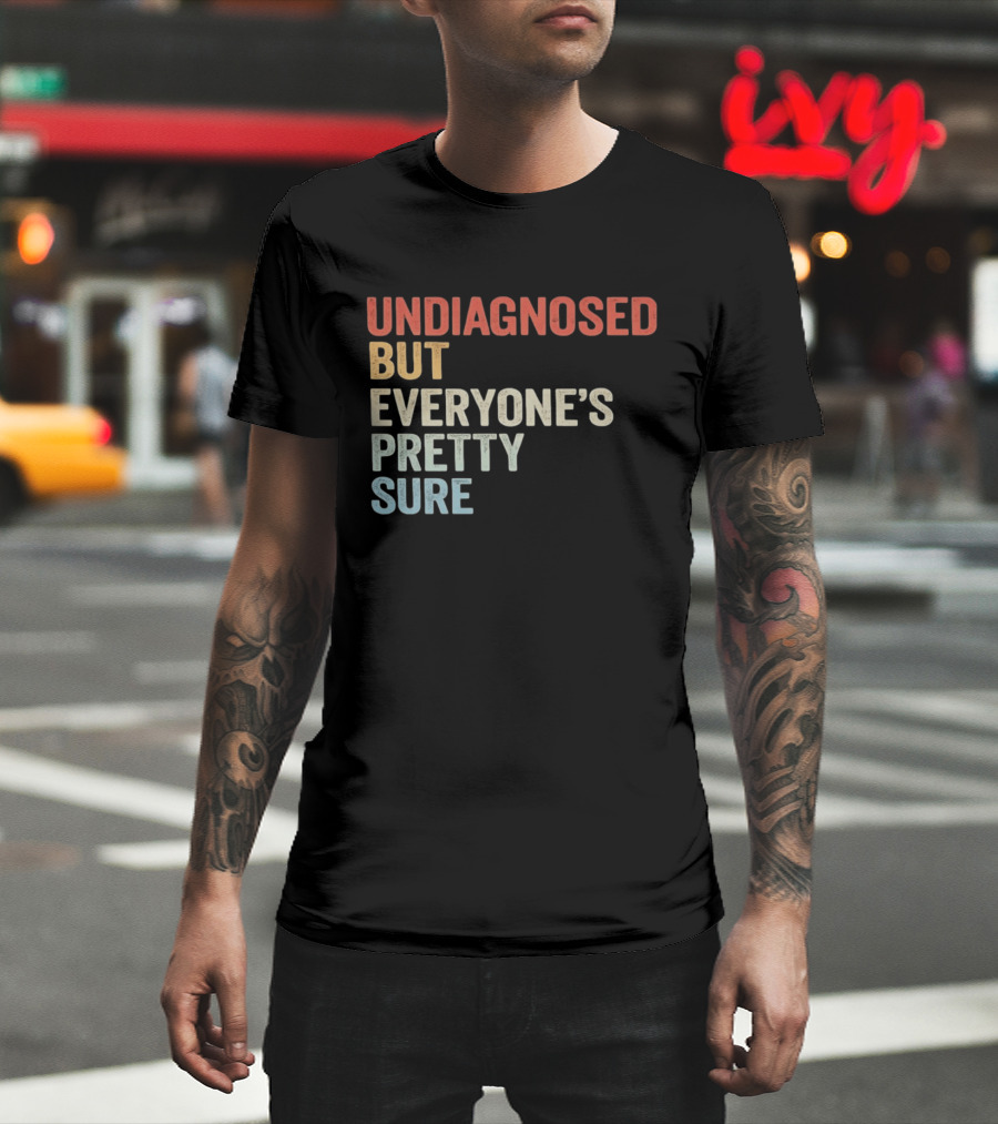 Undiagnosed But Everyone's Pretty Sure Multicolored T-Shirt